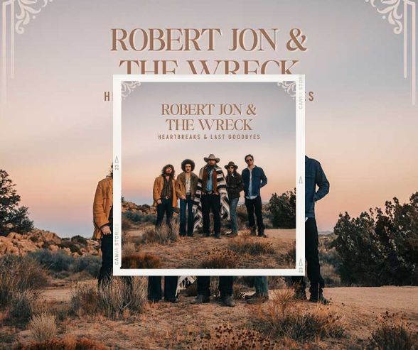 🟠 [Chronique] Robert Jon & The Wreck – Heartbreaks & Last Goodbyes ...